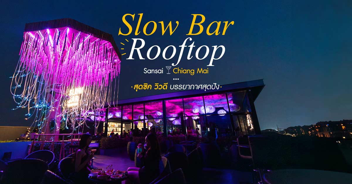 Slow Bar Rooftop เชียงใหม่ สุดชิค วิวดี บรรยากาศสุดปัง - กินดีอยู่เหนือ